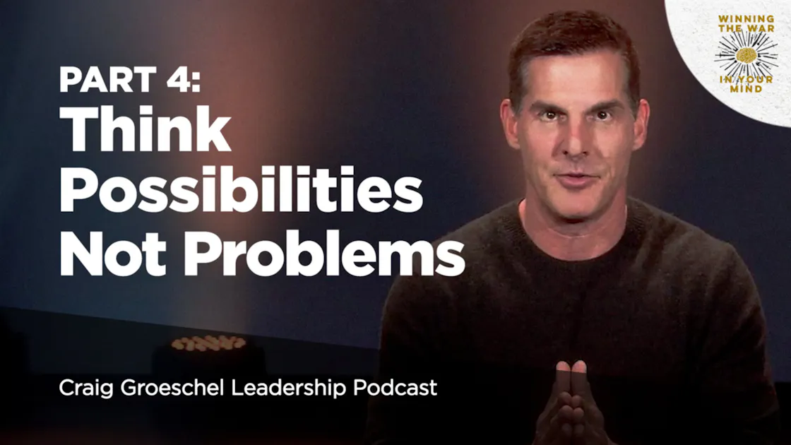 Part Four: Think Possibilities Not Problems | Leadership | Life.Church