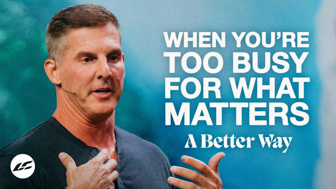 When You’re Too Busy for What Matters | A Better-Way | Life.Church