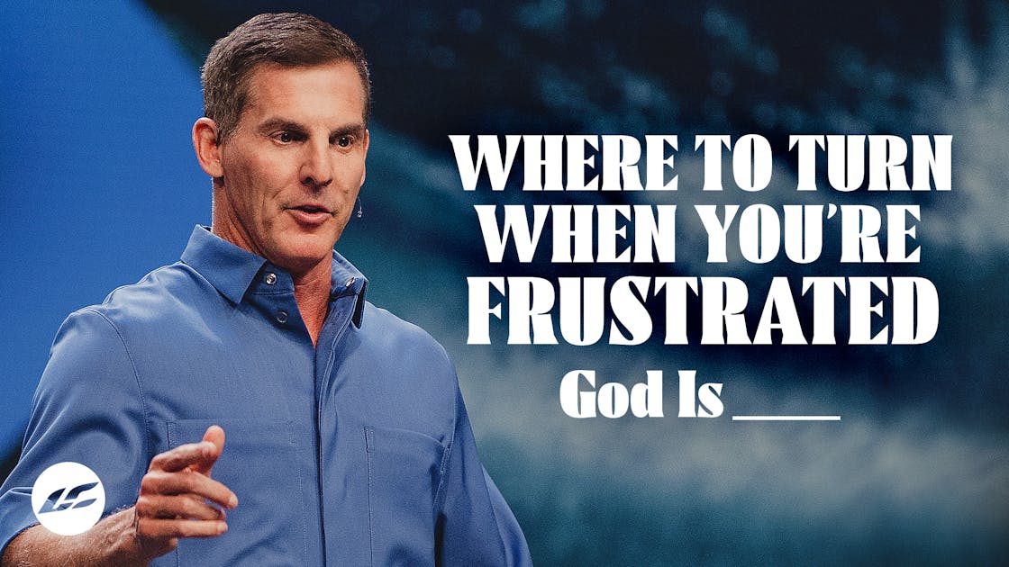 Where to Turn When You’re Frustrated | God Is | Life.Church