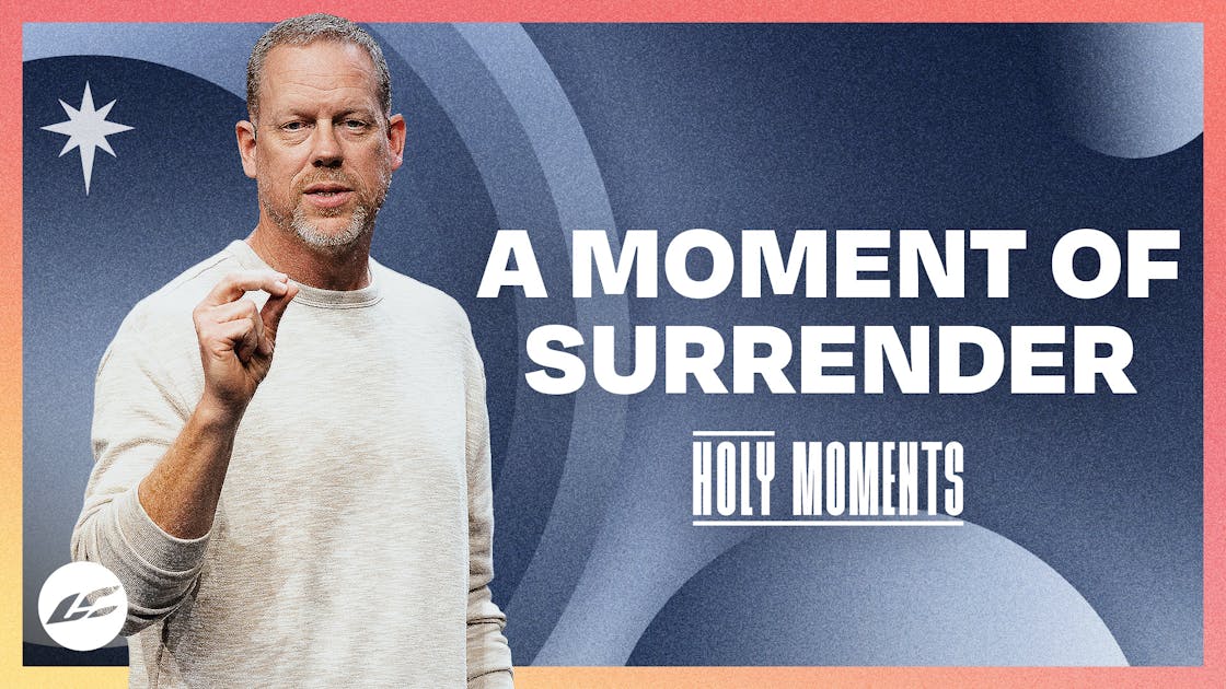 A Moment of Surrender | Holy Moments | Life.Church